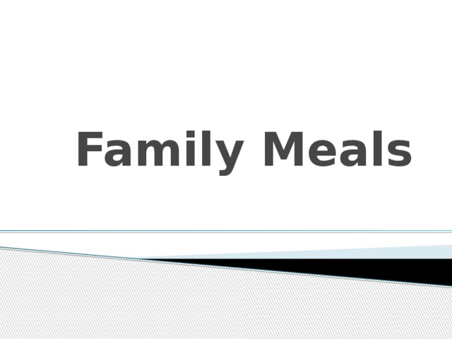 Презентация к уроку "Family Meals"